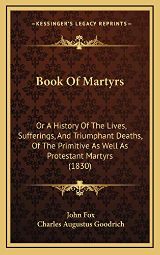 Book Of Martyrs: Or A History Of The Lives, Sufferings, And Triumphant ...