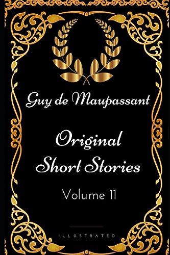Original Short Stories - Volume 11: By Guy de Maupassant - Illustrated ...