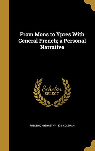 From Mons to Ypres With General French; a Personal Narrative by ...