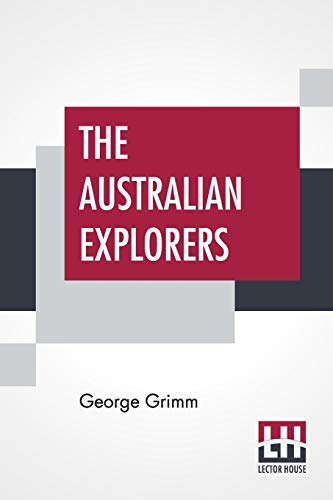 The Australian Explorers: Their Labours, Perils, And Achievements Being ...