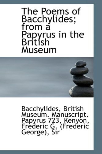 The Poems of Bacchylides; from a Papyrus in the British Museum by ...
