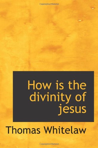 How is the divinity of jesus by Thomas Whitelaw | Goodreads