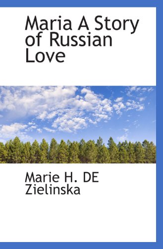 Maria A Story of Russian Love by Marie H. de Zielinska | Goodreads