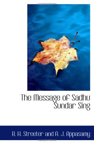 The Message of Sadhu Sundar Sing by B. H. Streeter and A. J. Appasamy ...
