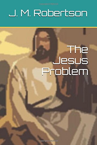The Jesus Problem by J.M. Robertson | Goodreads