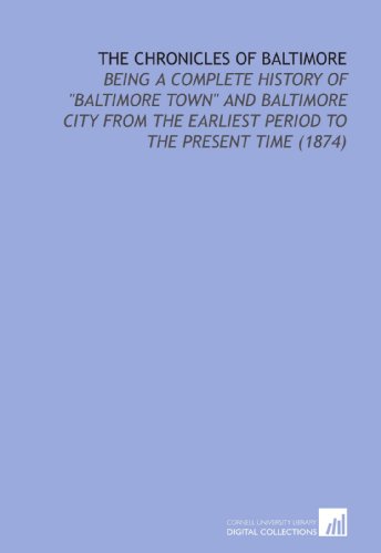 The Chronicles of Baltimore: Being a Complete History of "Baltimore ...
