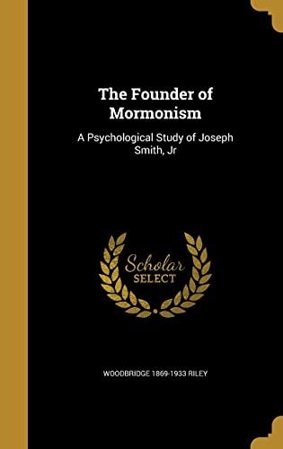 The Founder of Mormonism: A Psychological Study of Joseph Smith, Jr by ...