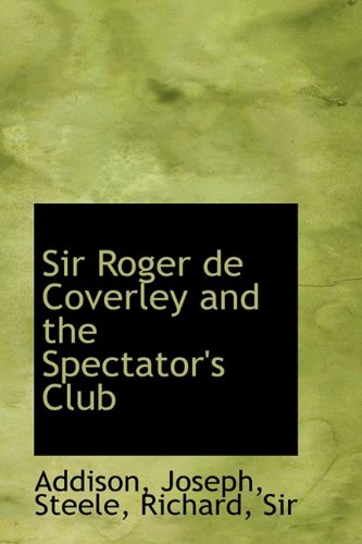 Sir Roger de Coverley and the Spectator's Club by Joseph Addison ...