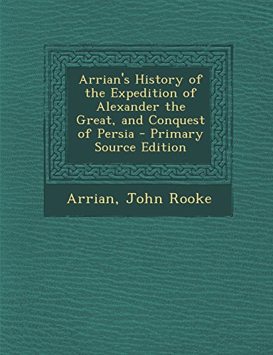 Arrian's History of the Expedition of Alexander the Great, and Conquest ...