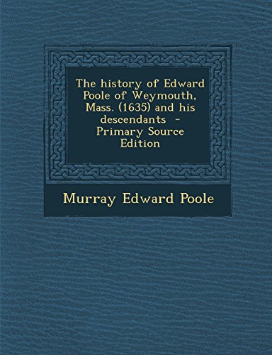 The History of Edward Poole of Weymouth, Mass. (1635) and His ...