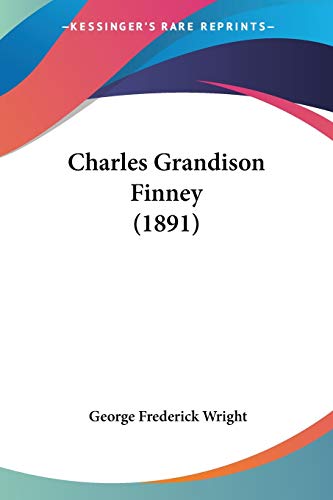 Charles Grandison Finney (1891) by G. Frederick Wright | Goodreads