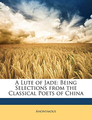 A Lute of Jade: Being Selections from the Classical Poets of China by ...