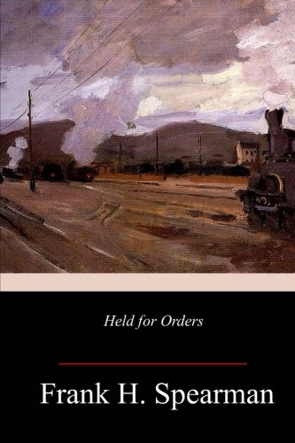 Held for Orders by Frank H. Spearman | Goodreads