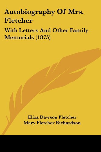 Autobiography Of Mrs. Fletcher: With Letters And Other Family Memorials ...