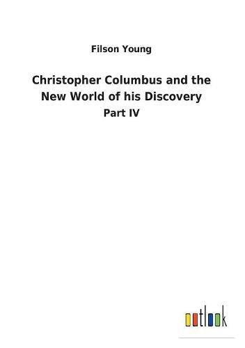 Christopher Columbus and the New World of his Discovery by Filson Young ...