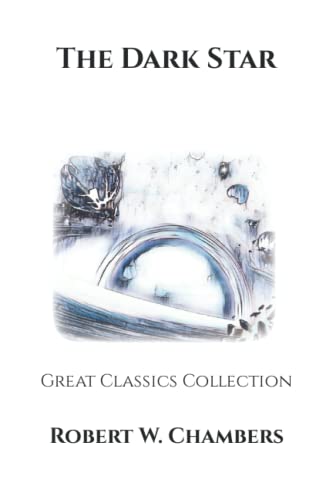 The Dark Star: Great Classics Collection by Robert W. Chambers | Goodreads
