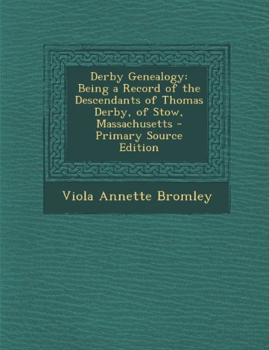 Derby Genealogy: Being a Record of the Descendants of Thomas Derby, of Stow, Massachusetts by ...