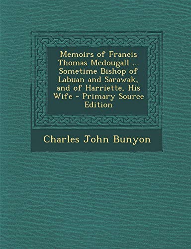 Memoirs of Francis Thomas McDougall ... Sometime Bishop of Labuan and ...