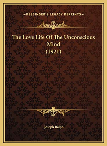 The Love Life Of The Unconscious Mind (1921) by Joseph Ralph | Goodreads