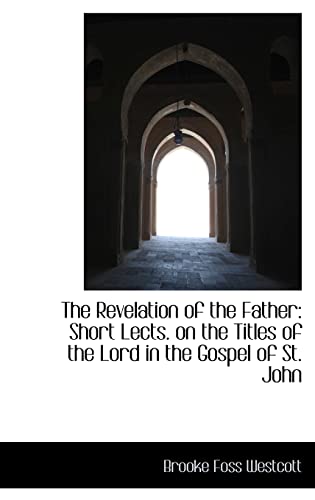 The Revelation of the Father: Short Lects. on the Titles of the Lord in ...