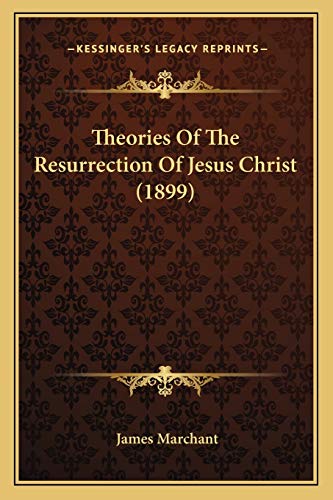 Theories Of The Resurrection Of Jesus Christ by James Marchant Sir ...