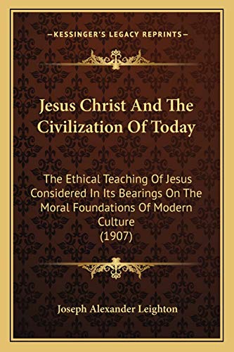 Jesus Christ And The Civilization Of Today: The Ethical Teaching Of ...