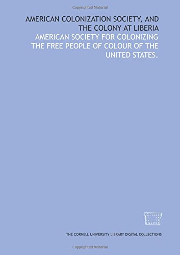 American Colonization Society, and the colony at Liberia by American ...
