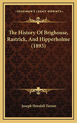 The History Of Brighouse, Rastrick, And Hipperholme by Joseph Horsfall ...
