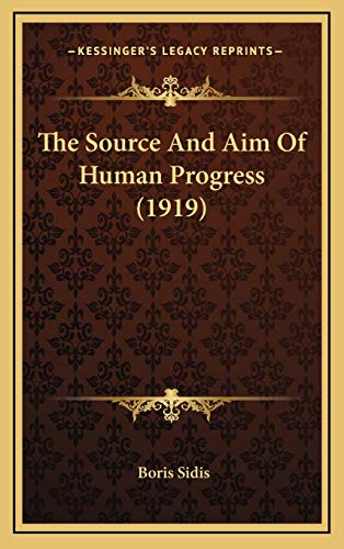 The Source And Aim Of Human Progress (1919) by Boris Sidis | Goodreads