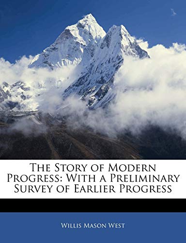 The Story of Modern Progress: With a Preliminary Survey of Earlier ...