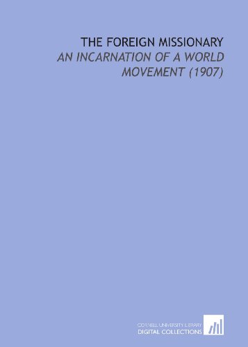 The Foreign Missionary: An Incarnation of a World Movement by Arthur ...