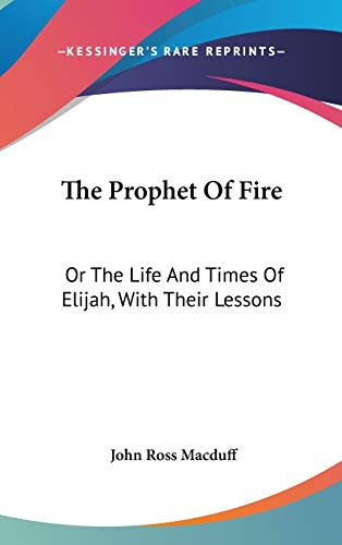 The Prophet Of Fire: Or The Life And Times Of Elijah, With Their ...