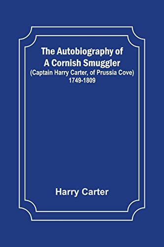 The Autobiography of a Cornish Smuggler; (Captain Harry Carter, of ...