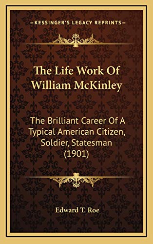 The Life Work Of William McKinley: The Brilliant Career Of A Typical ...