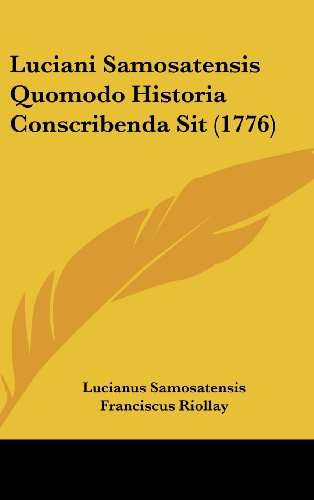 Luciani Samosatensis Quomodo Historia Conscribenda Sit (1776) by ...