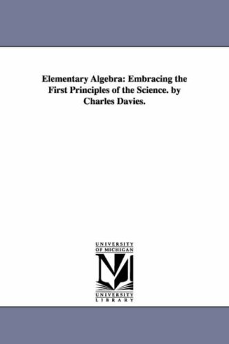 Elementary Algebra: Embracing the First Principles of the Science by ...