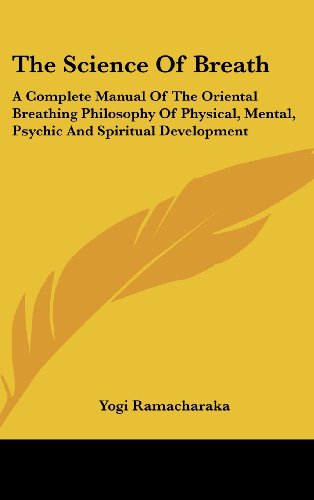 The Science Of Breath: A Complete Manual Of The Oriental Breathing Philosophy Of Physical ...