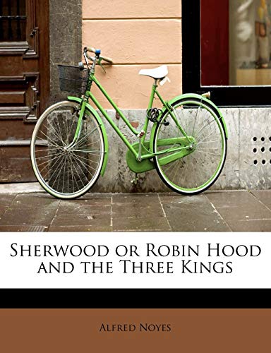 Sherwood or Robin Hood and the Three Kings by Alfred Noyes | Goodreads