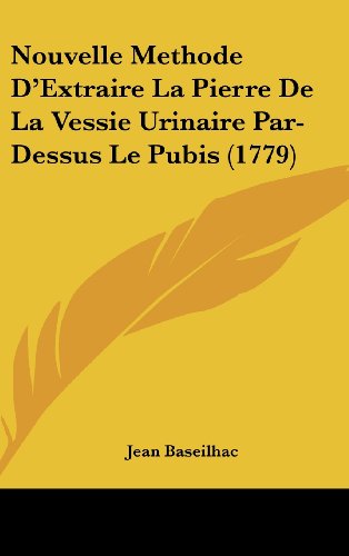 Nouvelle Methode D'Extraire La Pierre De La Vessie Urinaire Par-Dessus Le Pubis (1779) by Jean ...