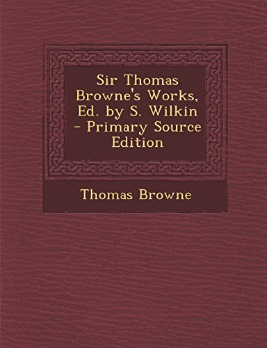 Sir Thomas Browne's Works, Ed. by S. Wilkin by Thomas Browne | Goodreads