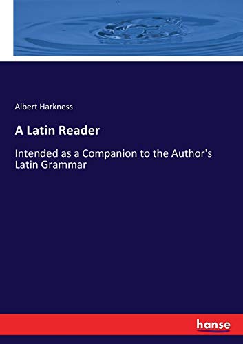A Latin Reader: Intended as a Companion to the Author's Latin Grammar ...