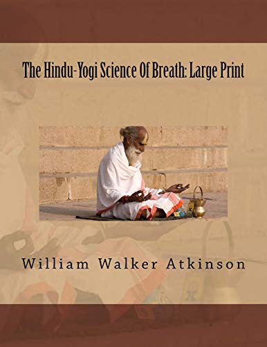 The Hindu-Yogi Science Of Breath: Large Print by William Walker Atkinson | Goodreads
