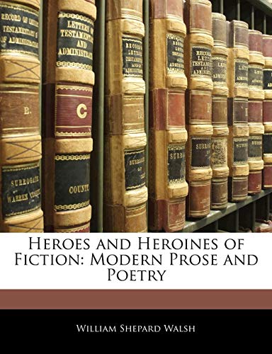 Heroes and Heroines of Fiction: Modern Prose and Poetry by William ...