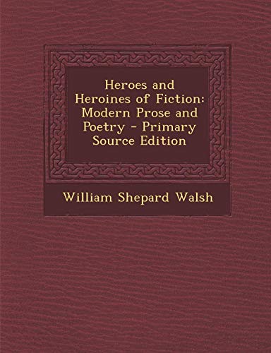Heroes and Heroines of Fiction: Modern Prose and Poetry by William ...