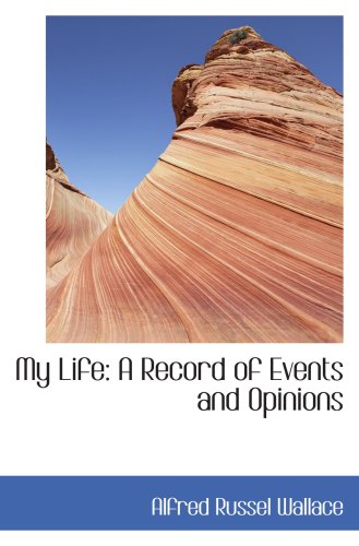 My Life: A Record of Events and Opinions by Alfred Russel Wallace ...