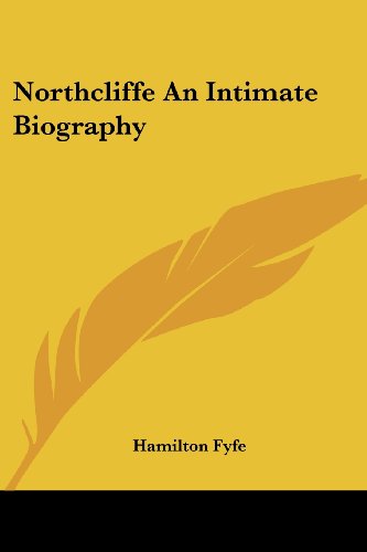 Northcliffe An Intimate Biography by Hamilton Fyfe | Goodreads