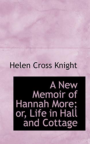 A New Memoir of Hannah More; Or, Life in Hall and Cottage by Helen ...