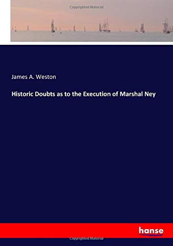 Historic Doubts as to the Execution of Marshal Ney by James Augustus ...