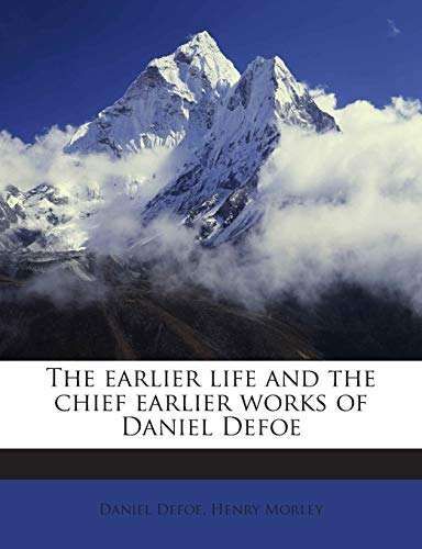 The earlier life and the chief earlier works of Daniel Defoe by Daniel ...