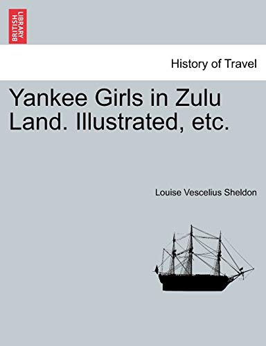 Yankee Girls in Zulu Land. Illustrated, Etc. by Louise Vescelius ...